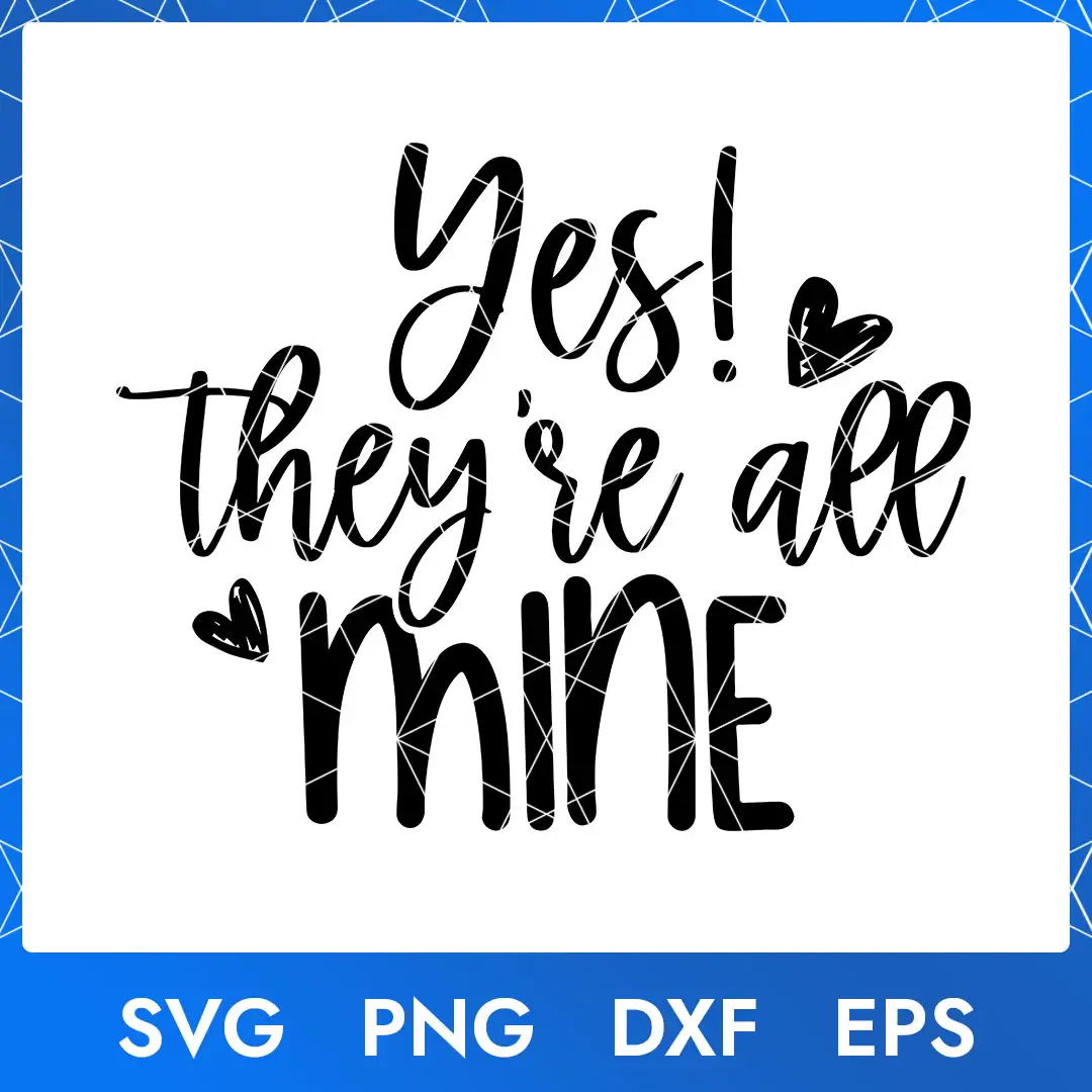 Yes! They're all Mine SVG | Mother's Day Message | Cut File